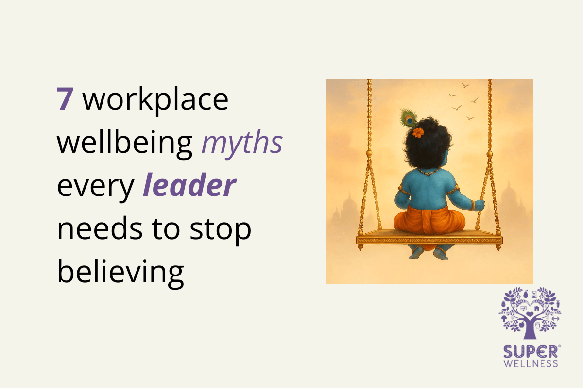 7 workplace wellbeing myths every leader needs to stop believing ...
